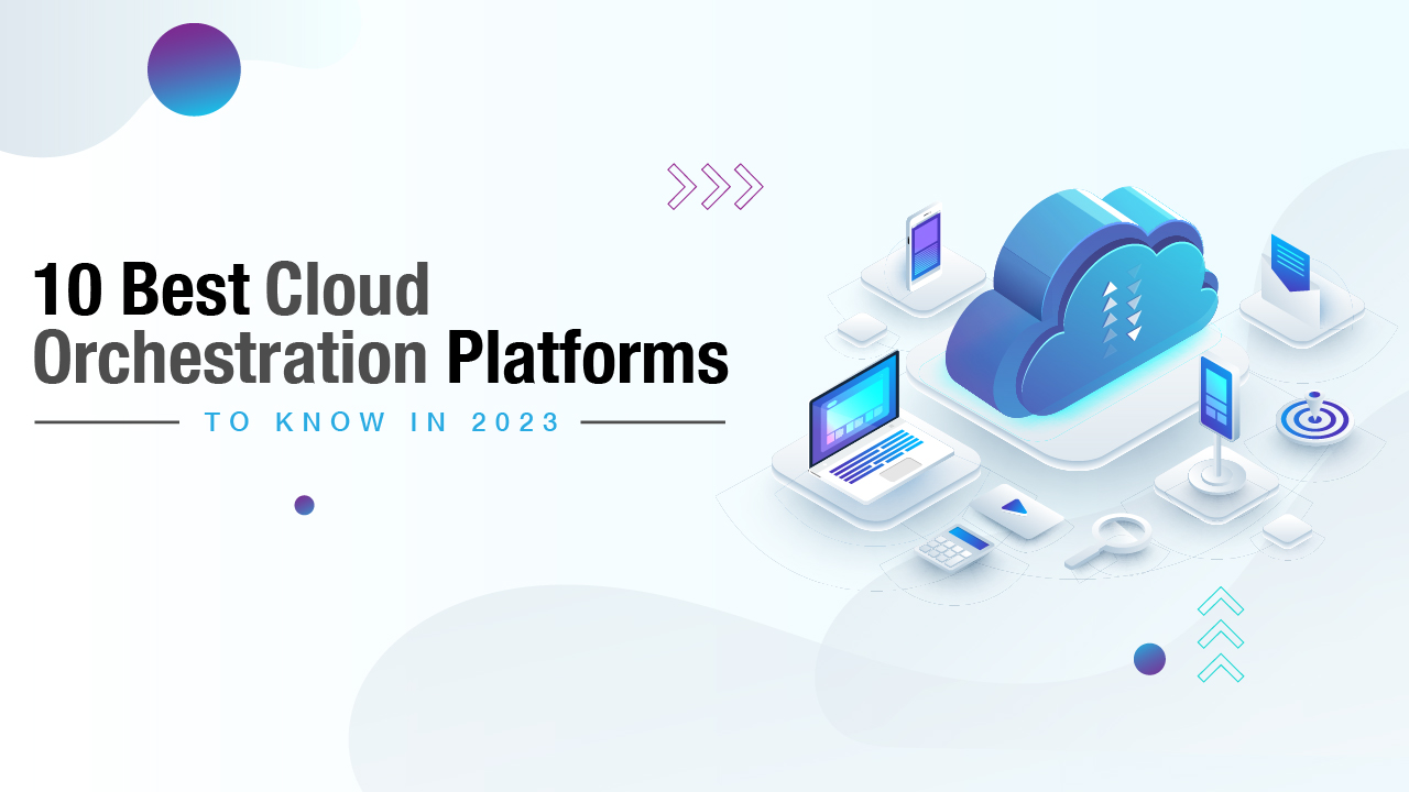 10 Best Cloud Orchestration Platforms To Know