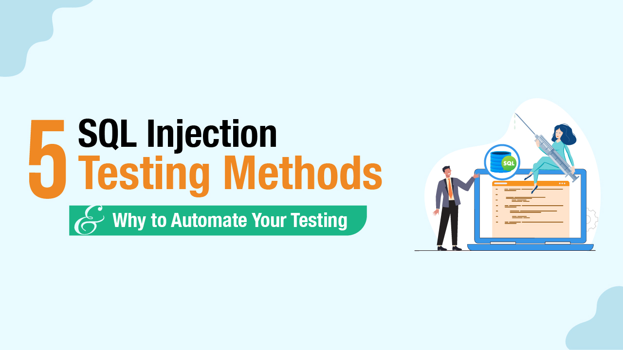 5 SQL Injection Testing Methods And Why To Automate Your Test
