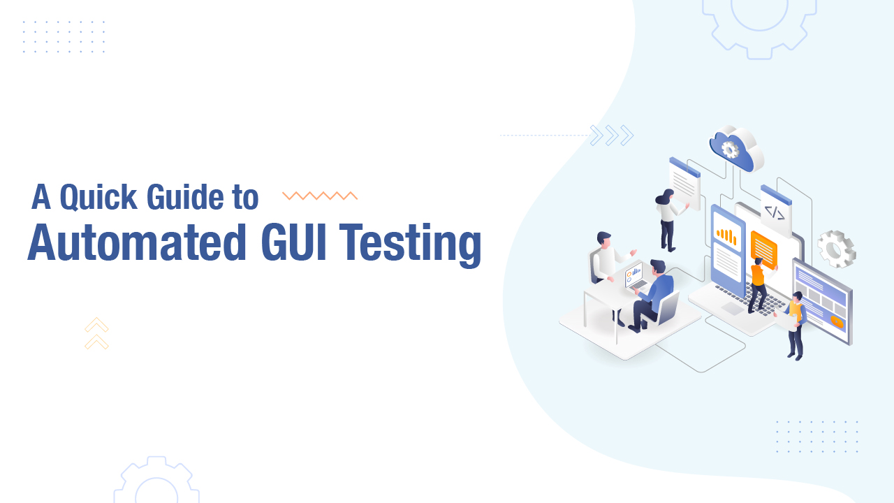 Automated GUI Testing – What , Approaches & Benefits