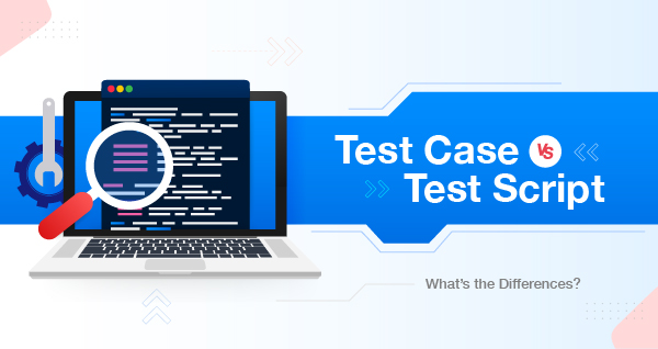 Test Case vs Test Script: What's the Difference?