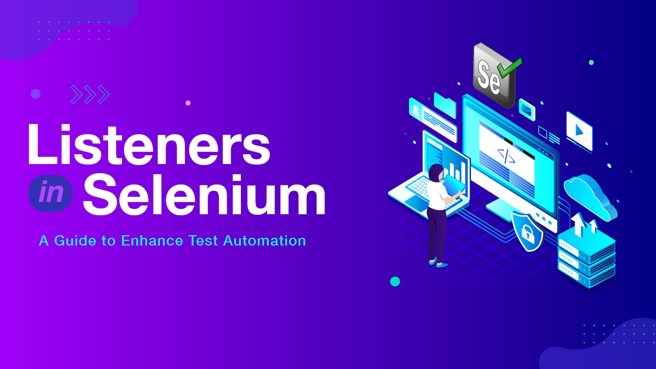 Listeners in Selenium - A Guide to Enhance Test Automation