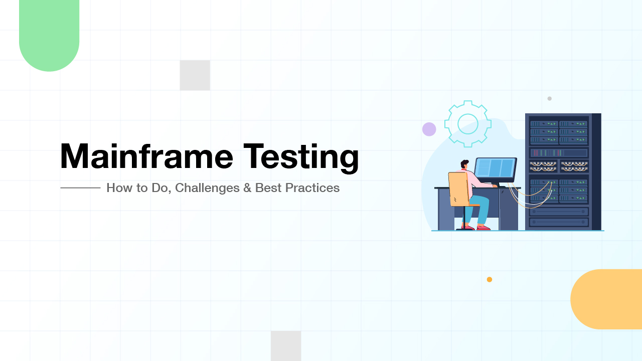 Mainframe Testing | How to Do, Challenges & Best Practices