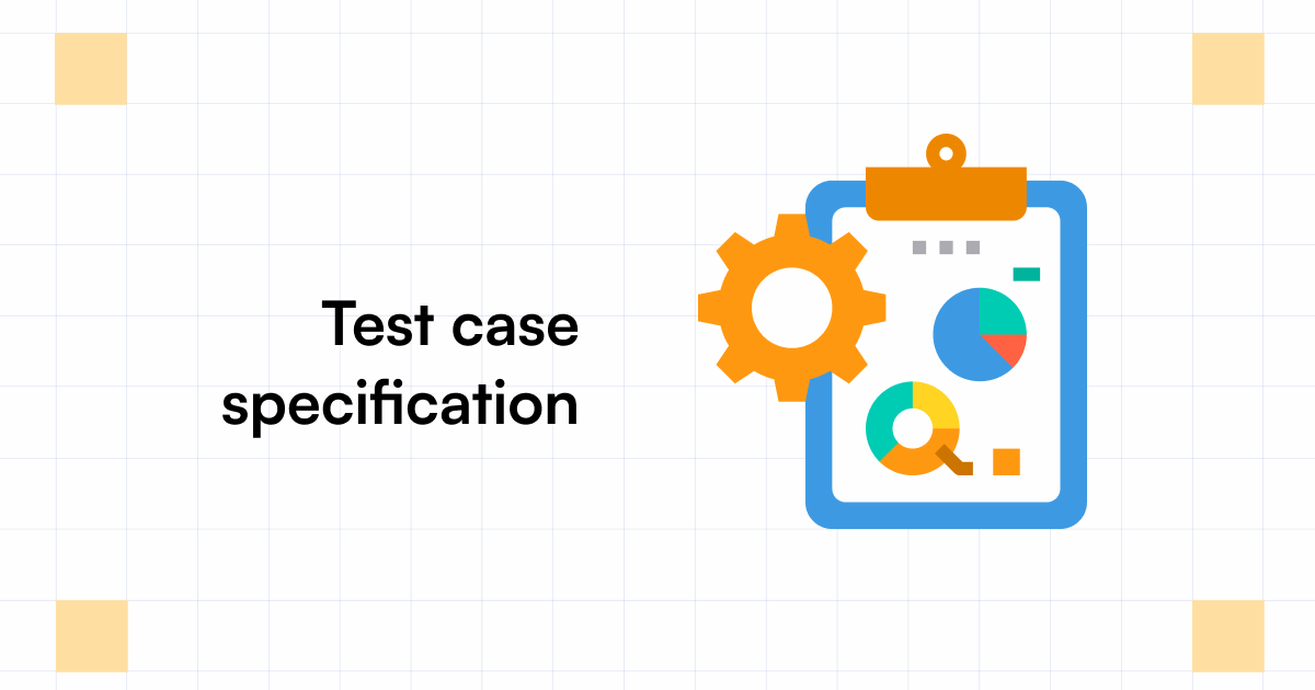 Test Case Specification: Everything You Need to Know