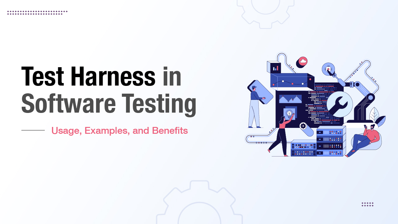 Test Harness in Software Testing | Usage, Examples, & Benefits