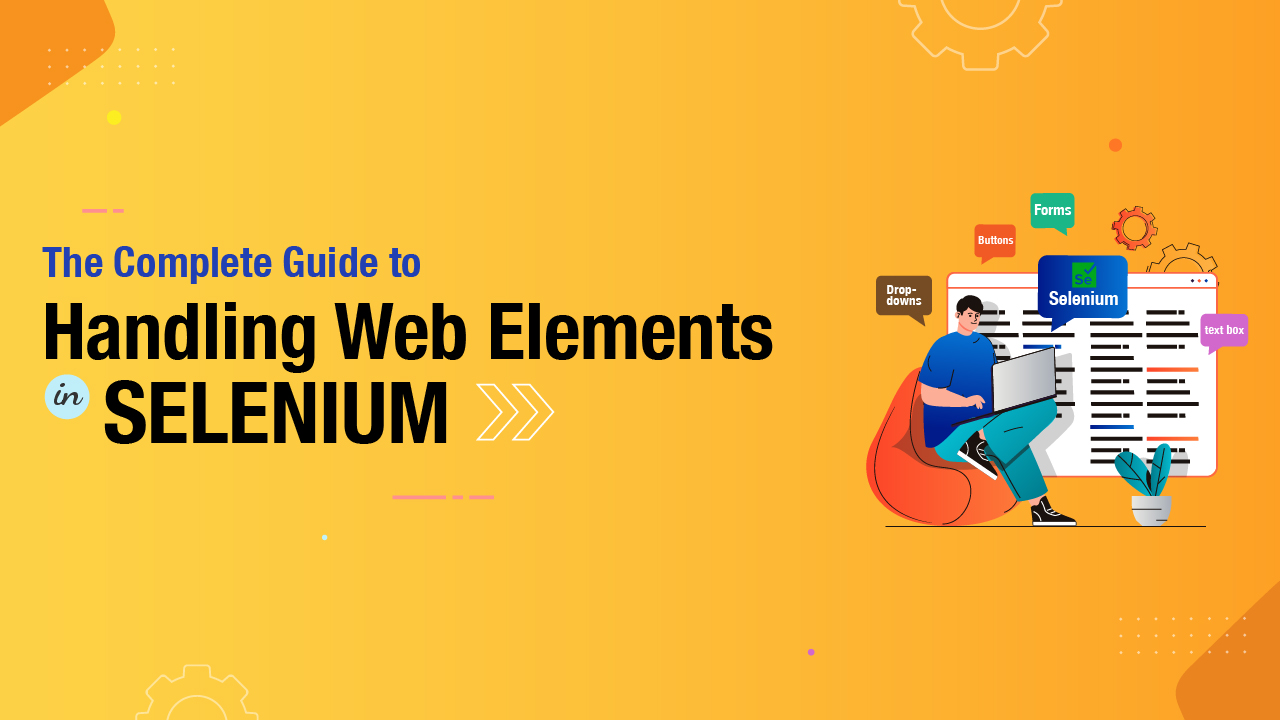 The Complete Guide To Handling Web Elements In Selenium