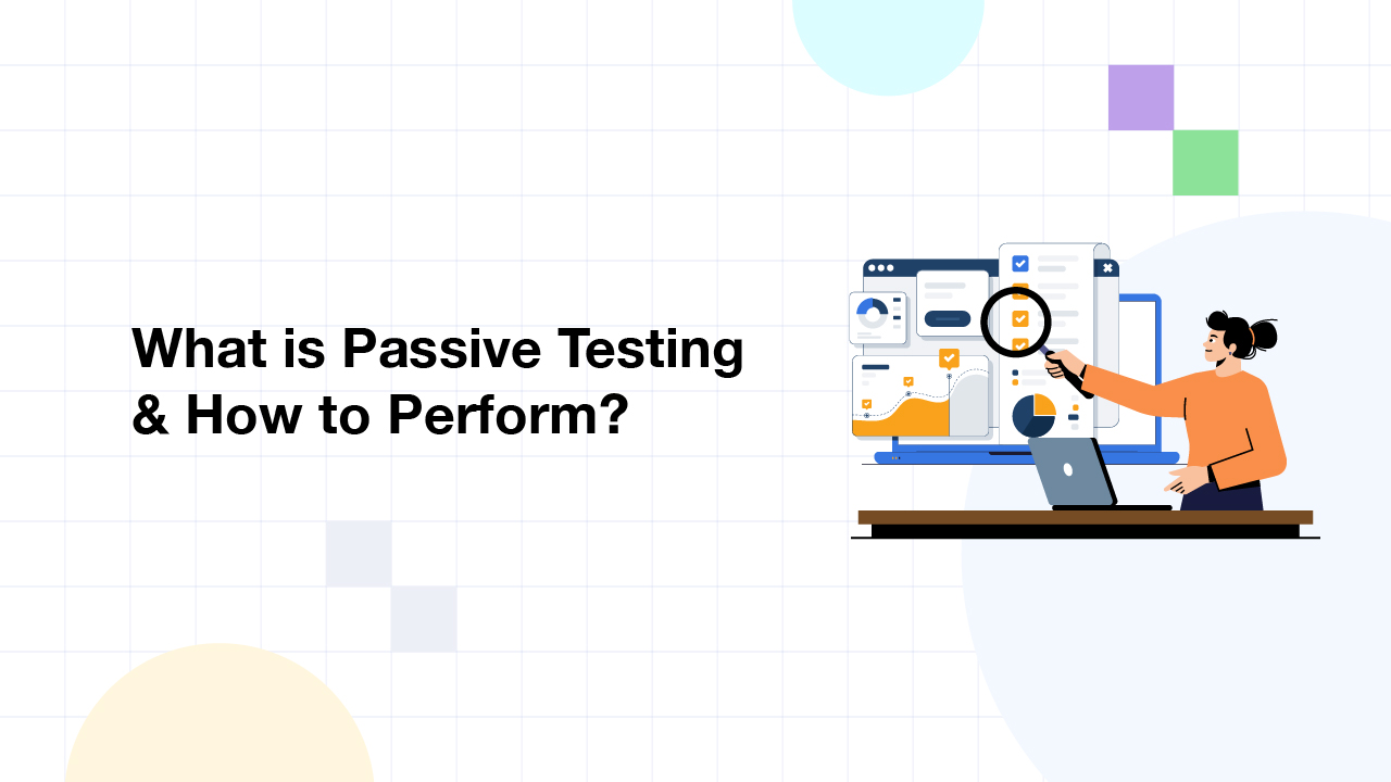 What is Passive Testing & How to Perform?