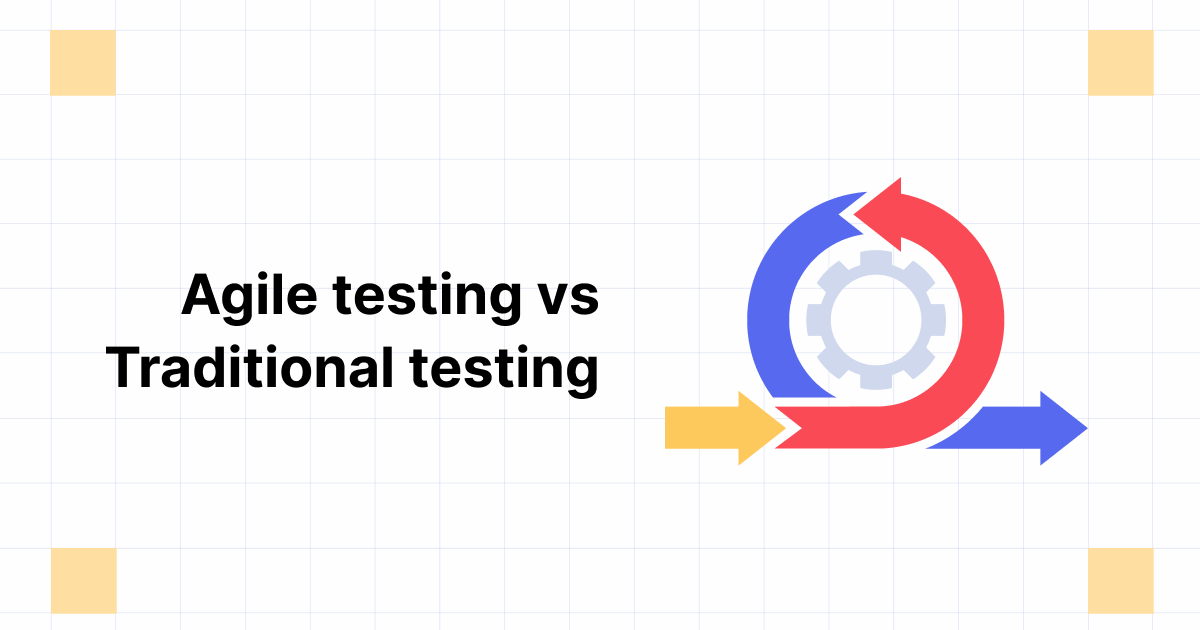 Agile Testing Vs Traditional Testing: Which is Better?